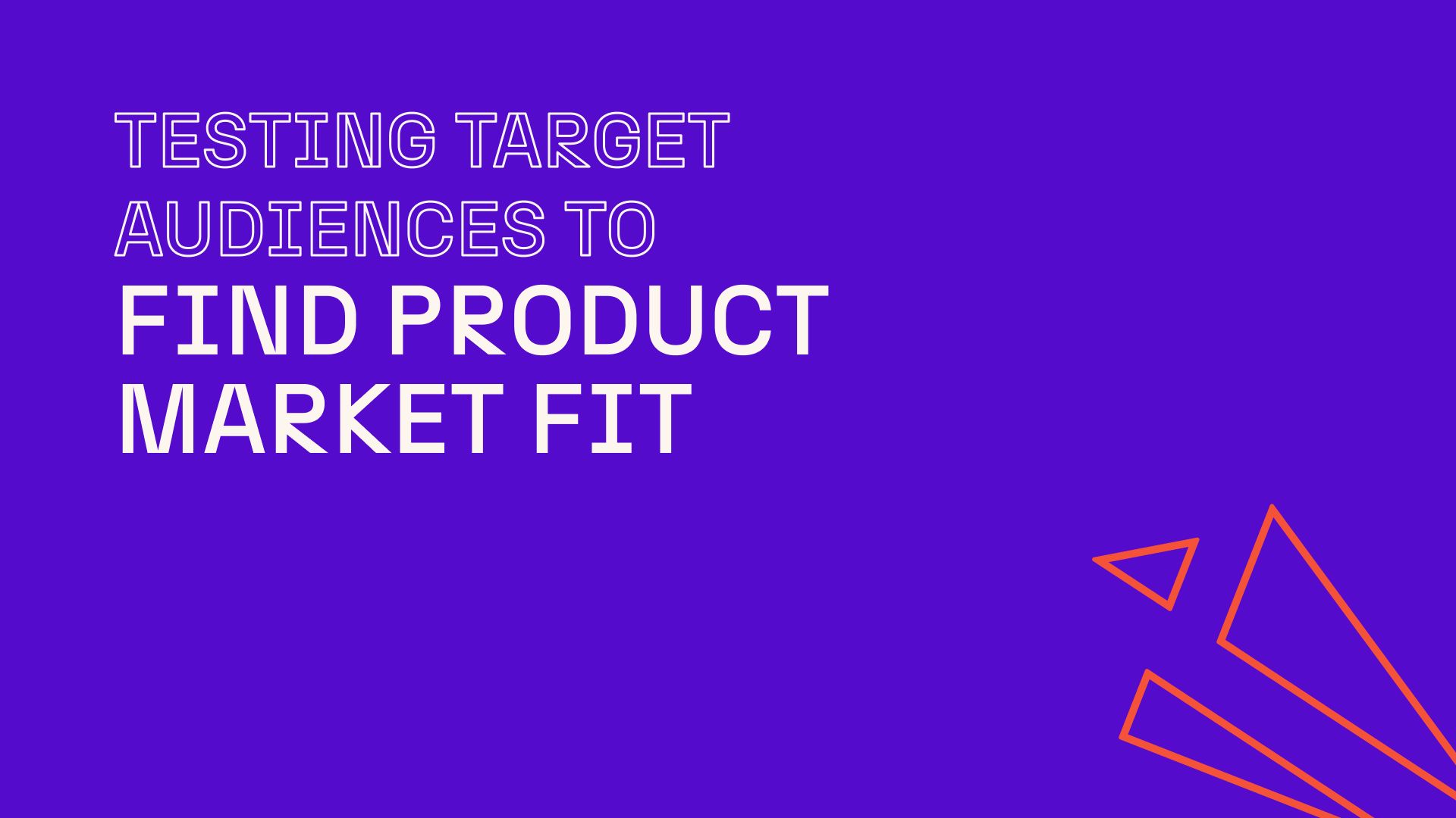Testing Target Audiences to Find Product Market Fit